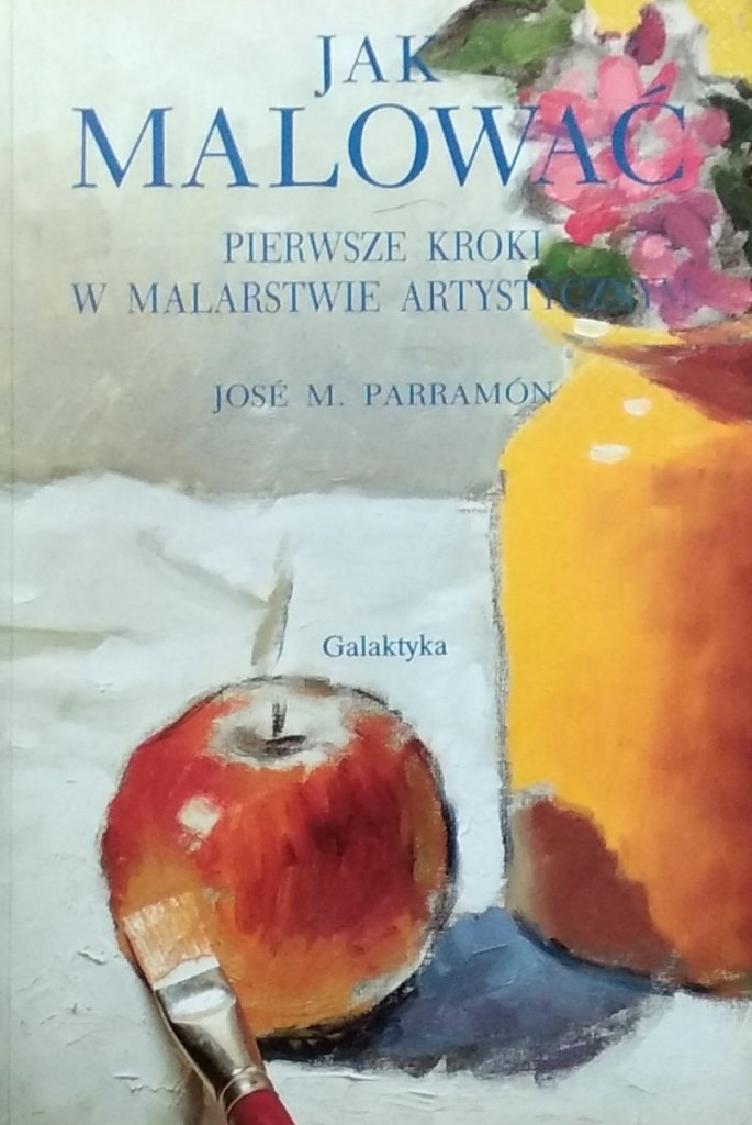 Jose Parramon Jak malować Pierwsze kroki w malarstwie artysty