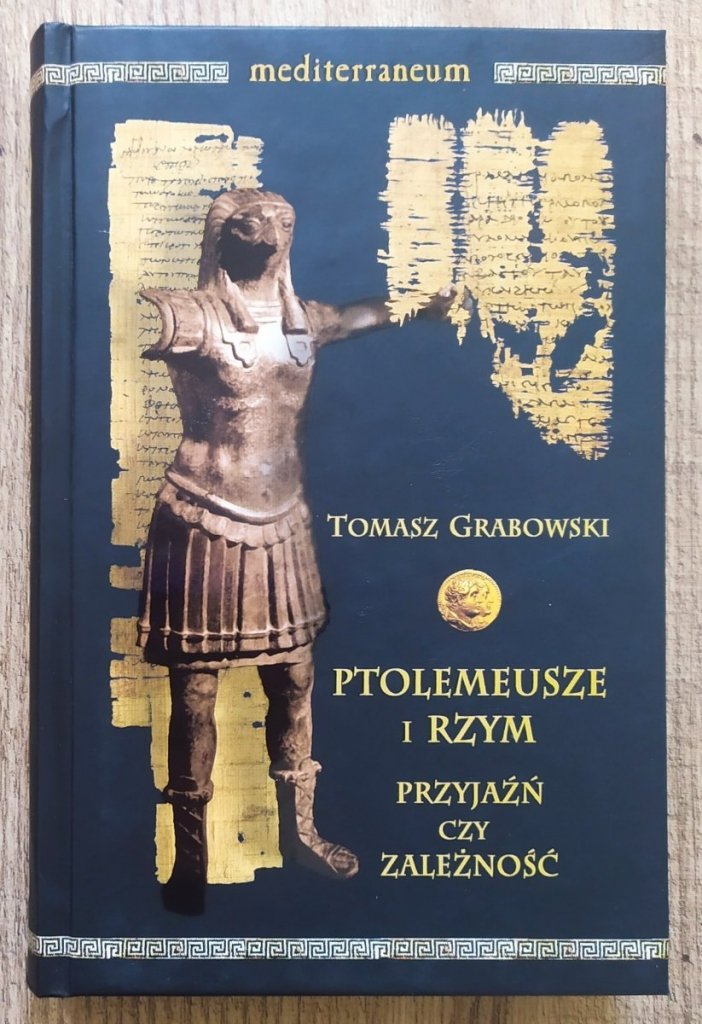Tomasz Grabowski Ptolemeusze i Rzym. Przyjaźń czy zależność
