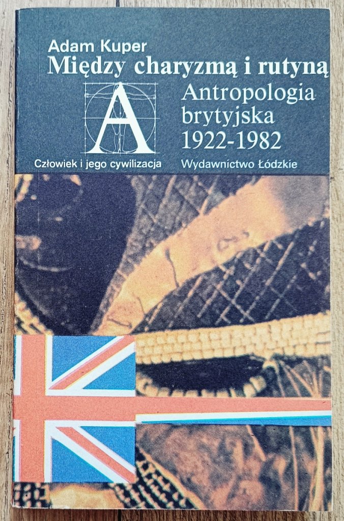 Adam Kuper Między charyzmą i rutyną. Antropologia brytyjska 1922-1982