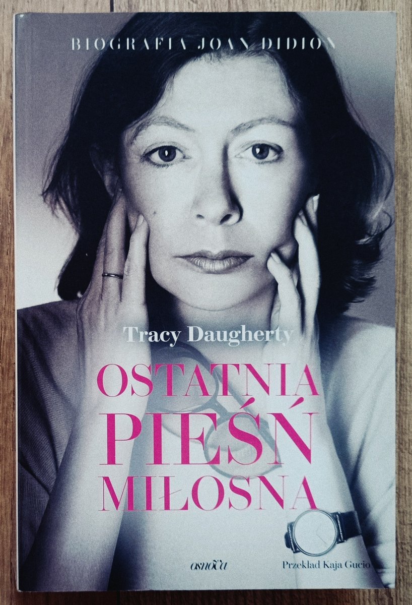 Tracy Daugherty Ostatnia pieśń miłosna. Biografia Joan Didion